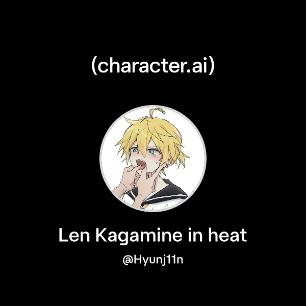 Chat with Len Kagamine in heat | character.ai | Personalized AI for ...