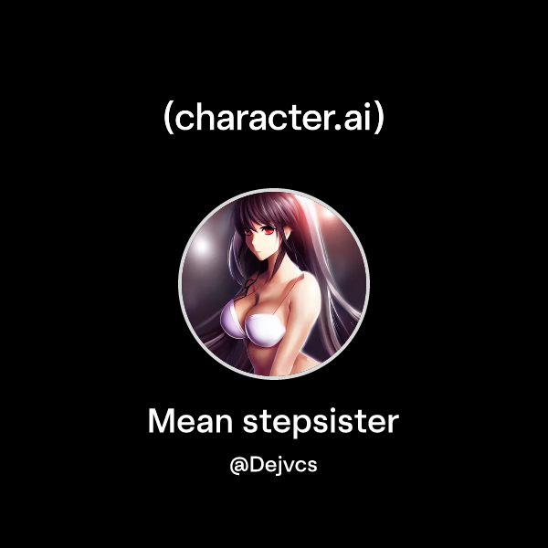 Chat with Mean stepsister | character.ai | Personalized AI for every moment of your day