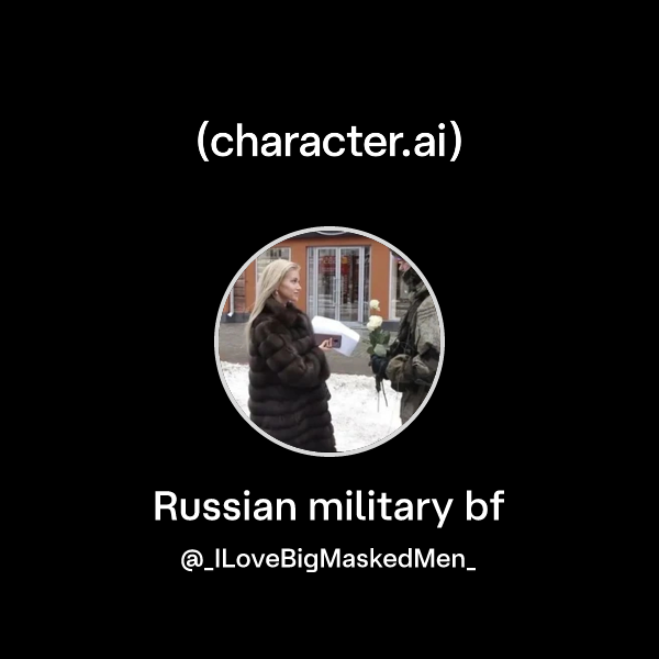 Chat with Russian military bf | character.ai | AI Chat, Reimagined–Your Words. Your World.