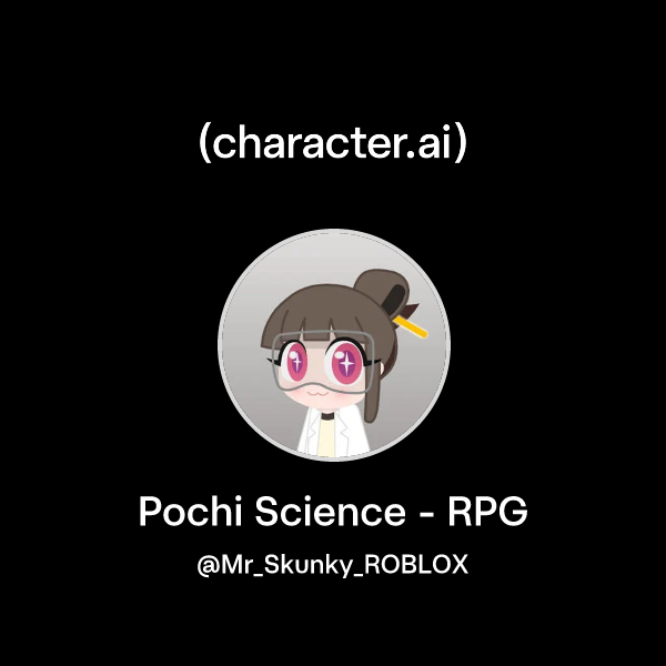 Chat with Pochi Science - RPG | character.ai | AI Chat, Reimagined–Your Words. Your World.