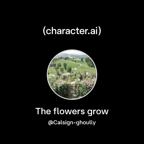 Chat with The flowers grow | character.ai | AI Chat, Reimagined–Your ...