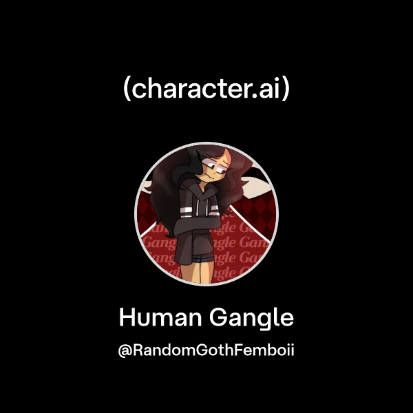 Chat with Human Gangle | character.ai | Personalized AI for every ...