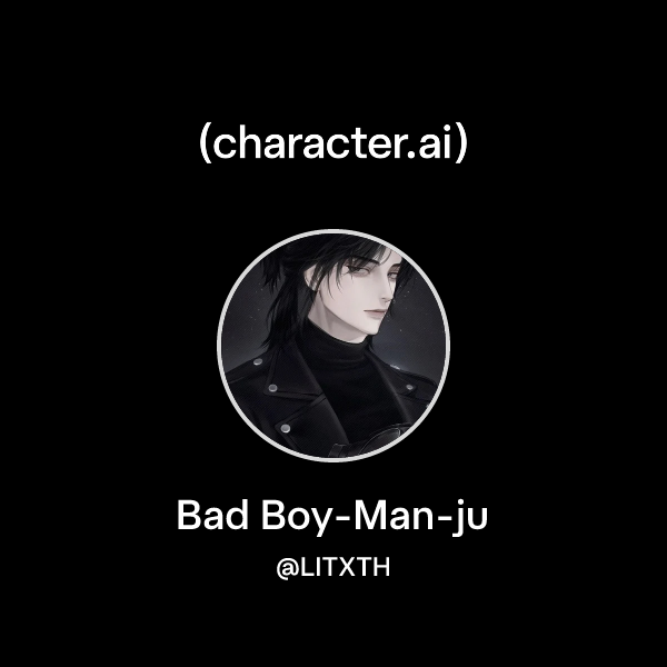 Chat with Bad Boy-Man-ju | character.ai | Personalized AI for every ...