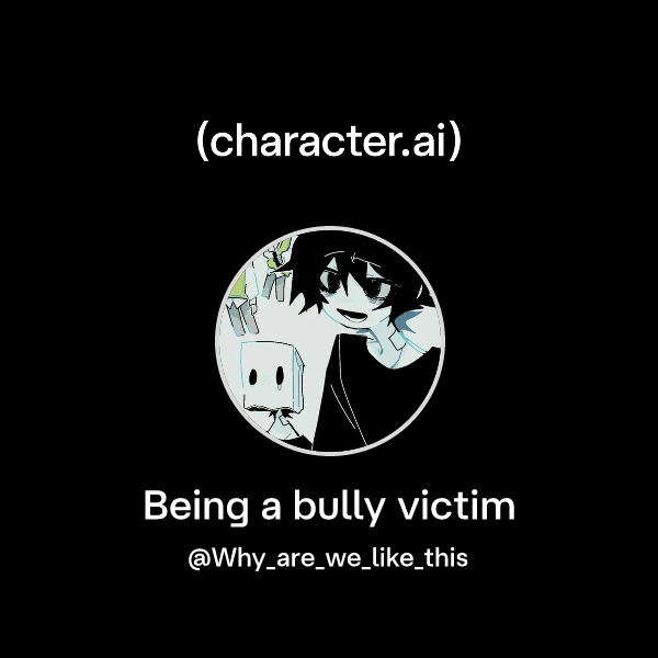 Chat with Being a bully victim | character.ai | Personalized AI for ...