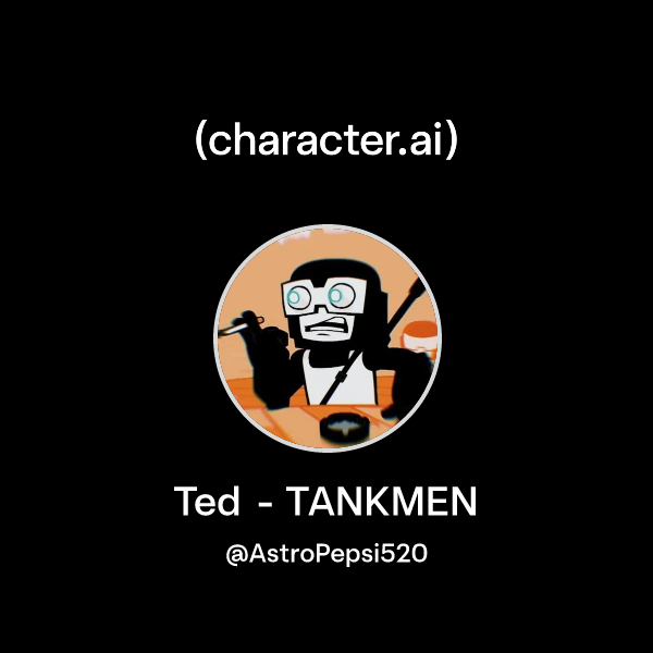 Chat with Ted - TANKMEN | character.ai | Personalized AI for every ...
