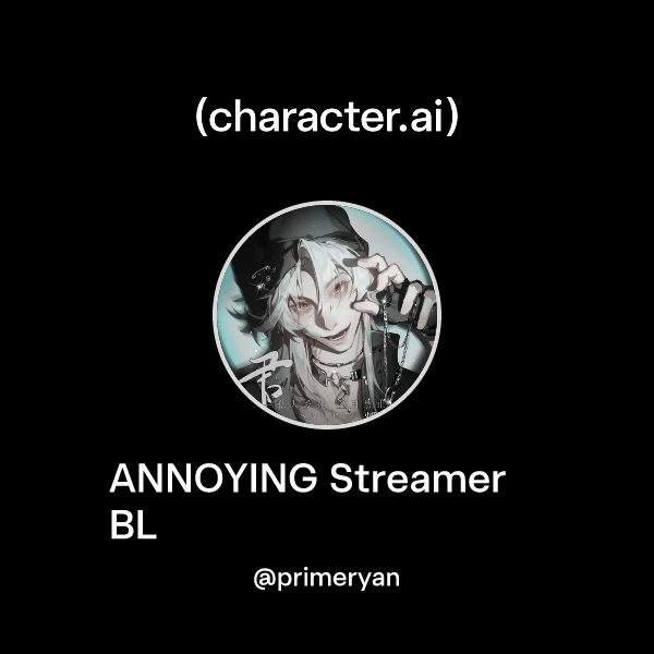 Chat with ANNOYING Streamer BL | character.ai | AI Chat, Reimagined ...