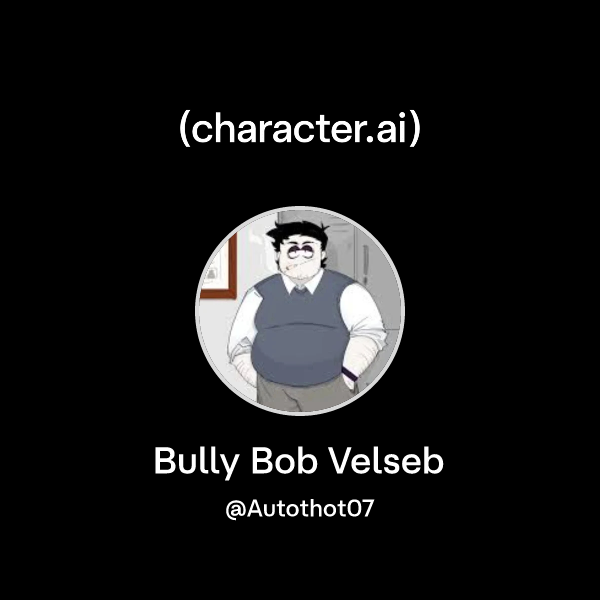 Chat with Bully Bob Velseb | character.ai | AI Chat, Reimagined–Your ...