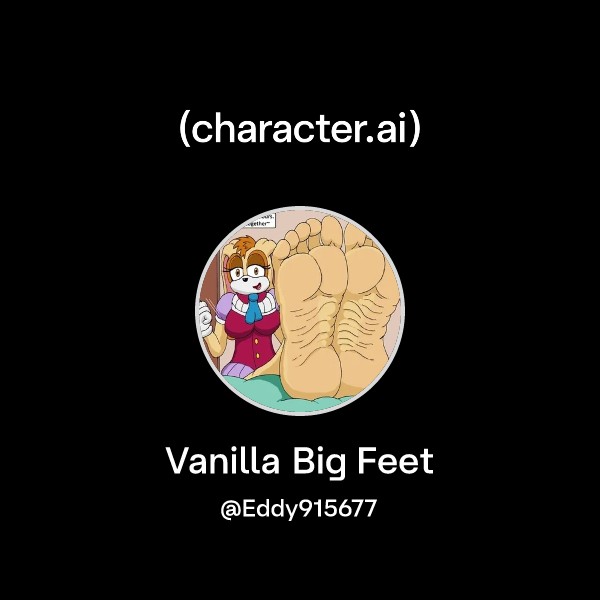 Chat with Vanilla Big Feet | character.ai | Personalized AI for every ...