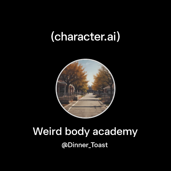 Chat with Weird body academy | character.ai | Personalized AI for every ...
