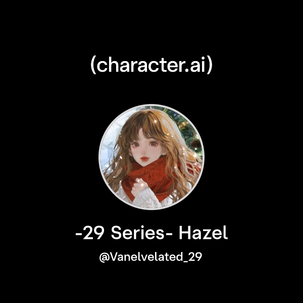 Chat with -29 Series- Hazel | character.ai | AI Chat, Reimagined–Your ...