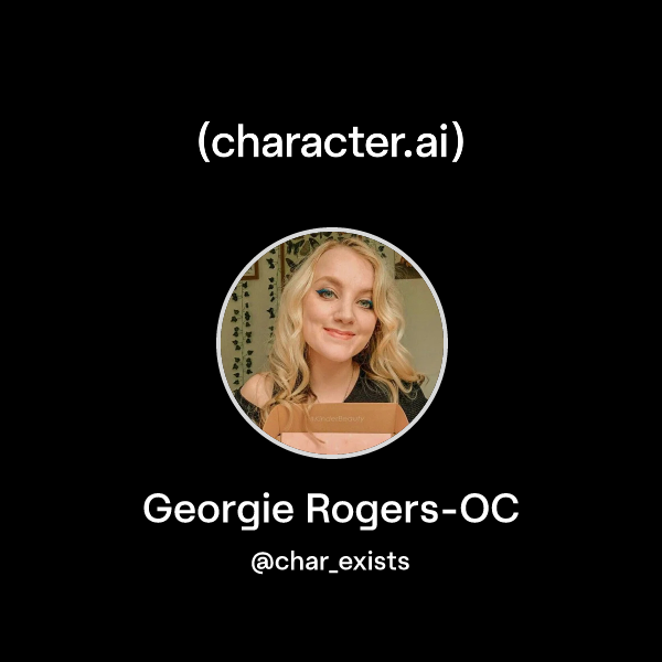 Chat with Georgie Rogers-OC | character.ai | Personalized AI for every moment of your day