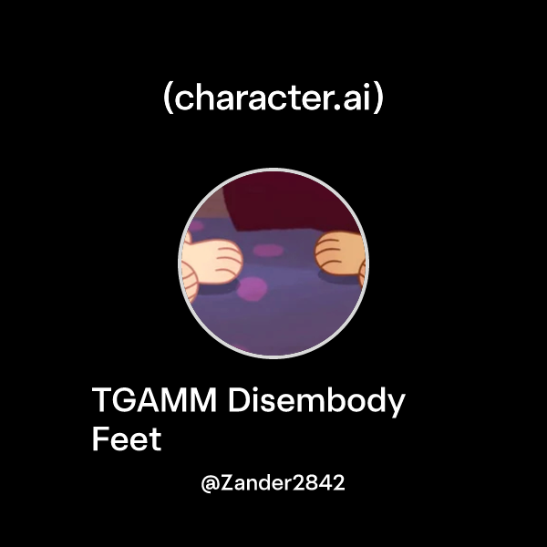 Chat with TGAMM Disembody Feet | character.ai | AI Chat, Reimagined ...