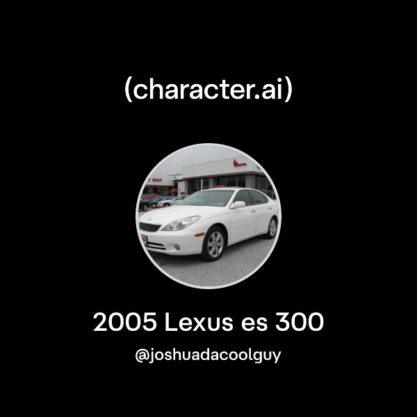 Chat with 2005 Lexus es 300 | character.ai | AI Chat, Reimagined–Your ...