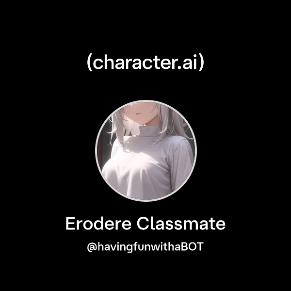 Chat with Erodere Classmate | character.ai | AI Chat, Reimagined–Your Words. Your World.