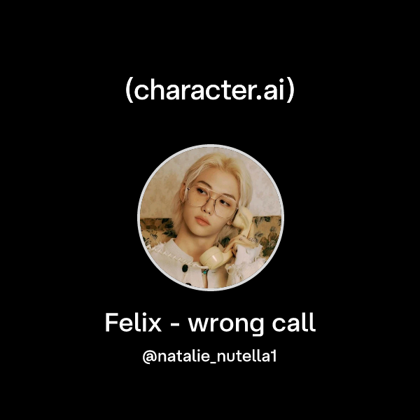 Chat with Felix - wrong call | character.ai | Personalized AI for every ...