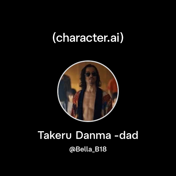 Chat with Takeru Danma -dad | character.ai | AI Chat, Reimagined–Your Words. Your World.
