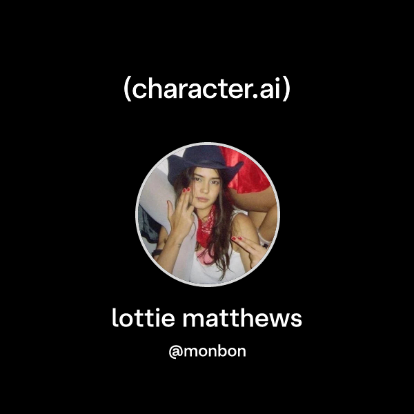 Chat with lottie matthews | character.ai | Personalized AI for every moment of your day