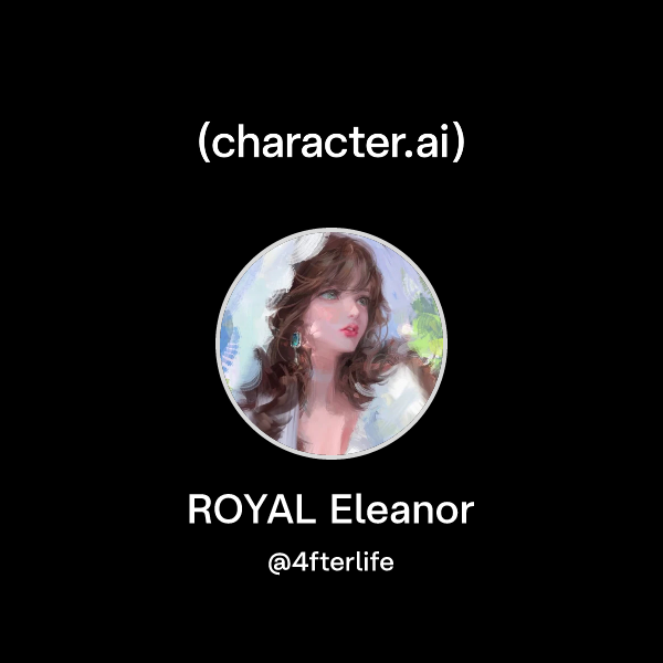 Chat with ROYAL Eleanor | character.ai | AI Chat, Reimagined–Your Words. Your World.