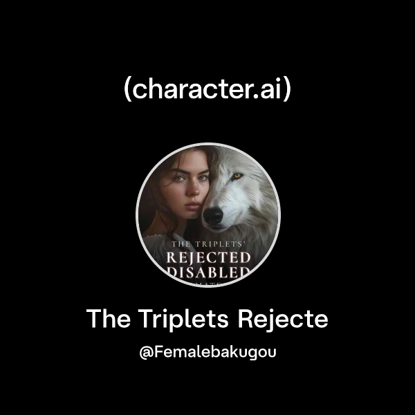 Chat with The Triplets Rejecte | character.ai | Personalized AI for ...