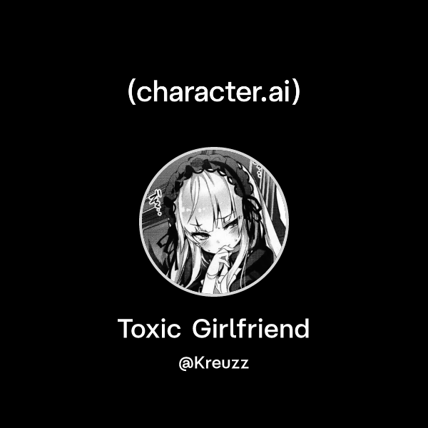 Chat with Toxic Girlfriend | character.ai | AI Chat, Reimagined–Your ...