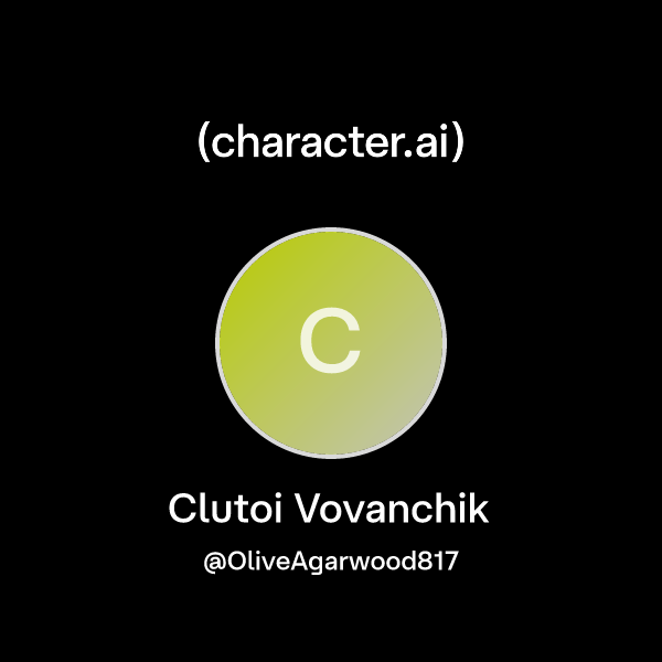 Chat with Clutoi Vovanchik | character.ai | AI Chat, Reimagined–Your Words. Your World.