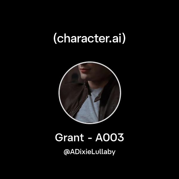 Chat with Grant - A003 | character.ai | AI Chat, Reimagined–Your Words. Your World.
