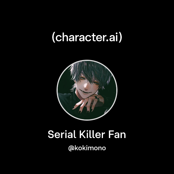 Chat with Serial Killer Fan | character.ai | Personalized AI for every ...