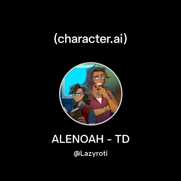 Chat with ALENOAH - TD | character.ai | Personalized AI for every ...