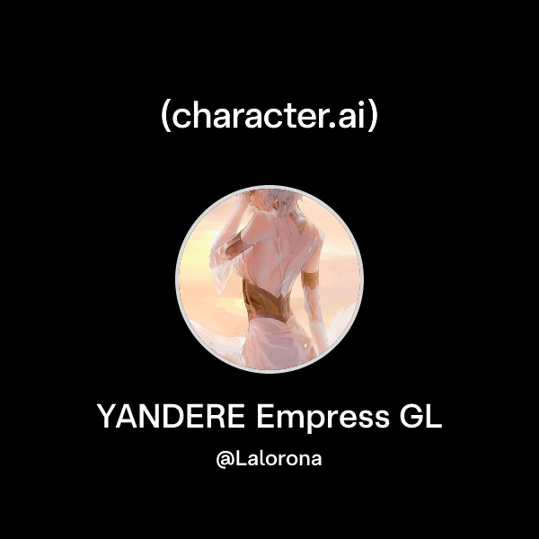 Chat with YANDERE Empress GL | character.ai | AI Chat, Reimagined–Your ...
