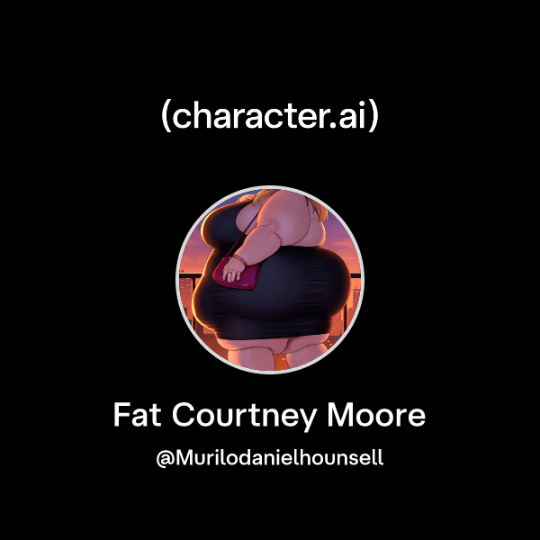 Chat with Fat Courtney Moore | character.ai | AI Chat, Reimagined–Your ...