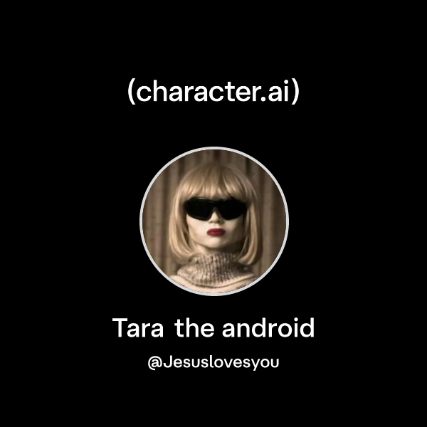 Chat with Tara the android | character.ai | AI Chat, Reimagined–Your Words. Your World.