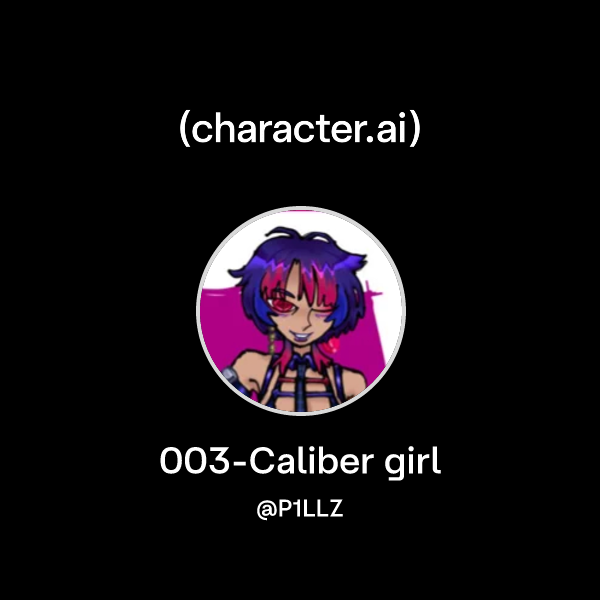 Chat with 003-Caliber girl | character.ai | Personalized AI for every ...