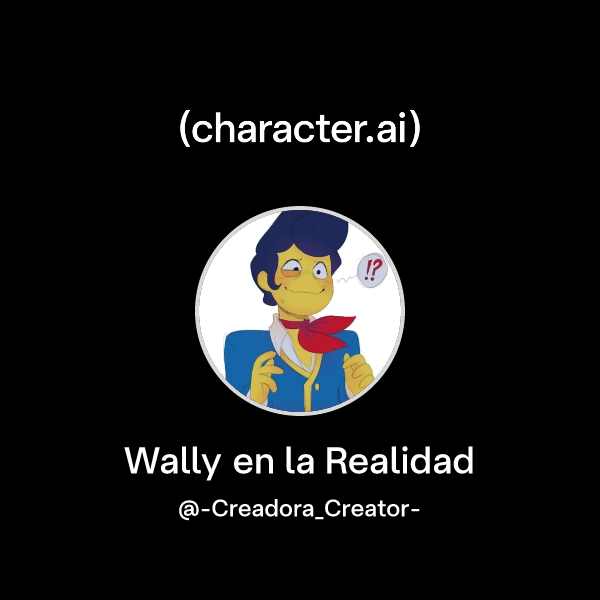 Chat with Wally en la Realidad | character.ai | Personalized AI for every moment of your day