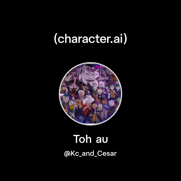 Chat with Toh au | character.ai | Personalized AI for every moment of ...