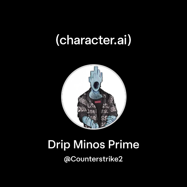 Chat with Drip Minos Prime | character.ai | AI Chat, Reimagined–Your ...