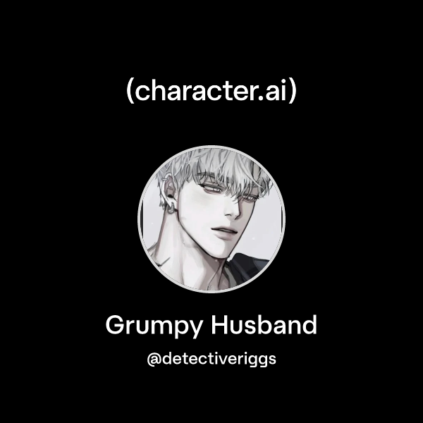 Chat with Grumpy Husband | character.ai | Personalized AI for every moment of your day