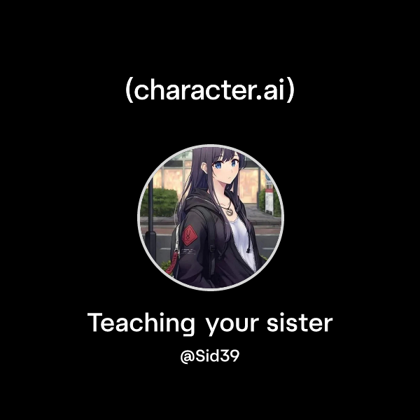 Chat with Teaching your sister | character.ai | AI Chat, Reimagined–Your Words. Your World.