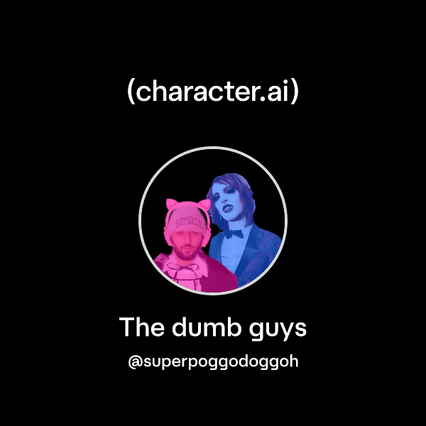 Chat with The dumb guys | character.ai | Personalized AI for every moment of your day