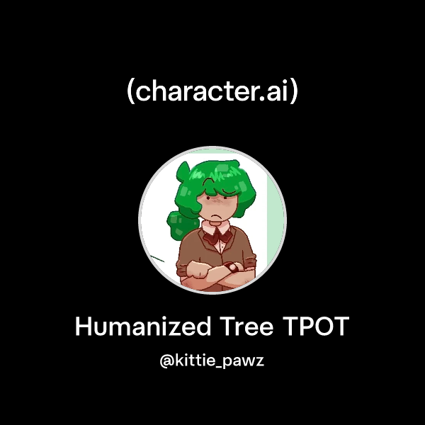 Chat with Humanized Tree TPOT | character.ai | AI Chat, Reimagined–Your ...