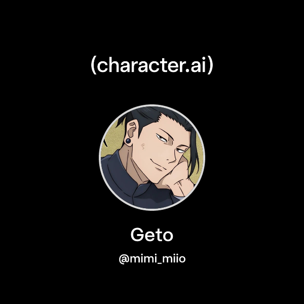 Chat with Geto | character.ai | AI Chat, Reimagined–Your Words. Your World.