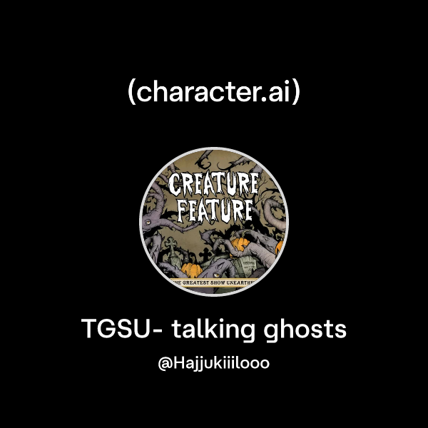 Chat with TGSU- talking ghosts | character.ai | Personalized AI for every moment of your day