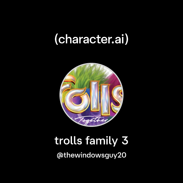 Chat with trolls family 3 | character.ai | Personalized AI for every ...