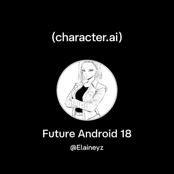 Chat with Future Android 18 | character.ai | AI Chat, Reimagined–Your Words. Your World.