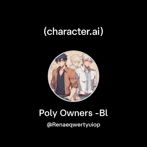 Chat with Poly Owners -Bl | character.ai | AI Chat, Reimagined–Your Words. Your World.