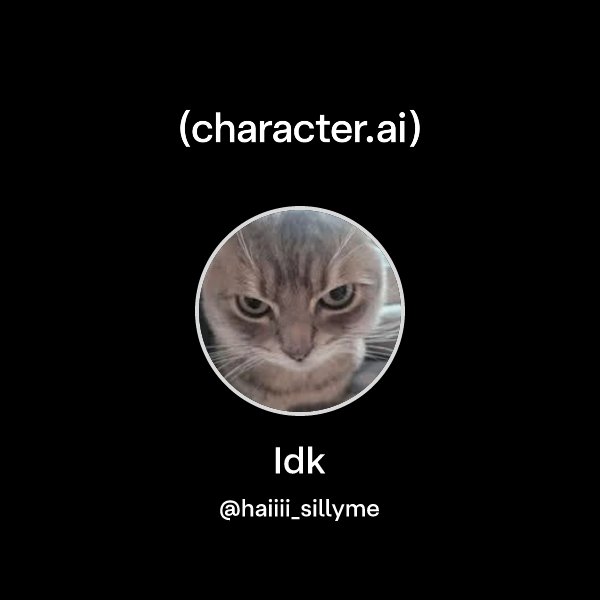 Chat with Idk | character.ai | Personalized AI for every moment of your day