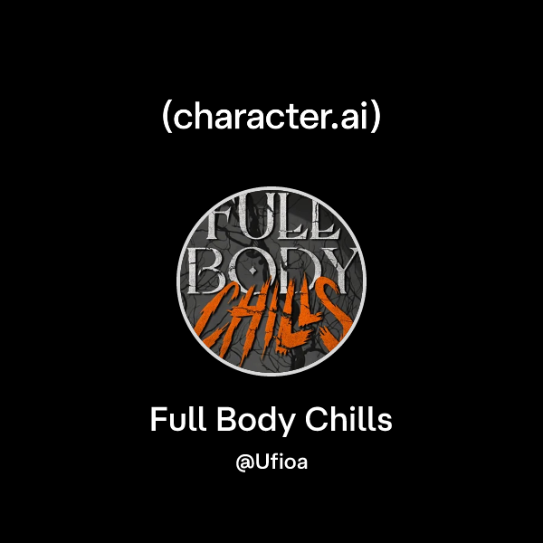 Chat with Full Body Chills | character.ai | Personalized AI for every ...