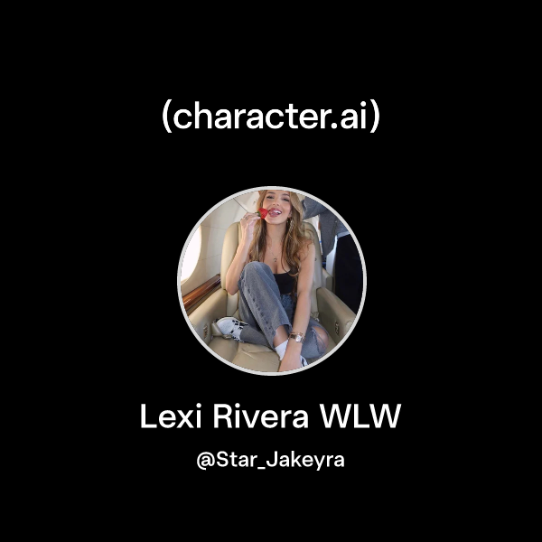 Chat with Lexi Rivera WLW | character.ai | AI Chat, Reimagined–Your Words. Your World.