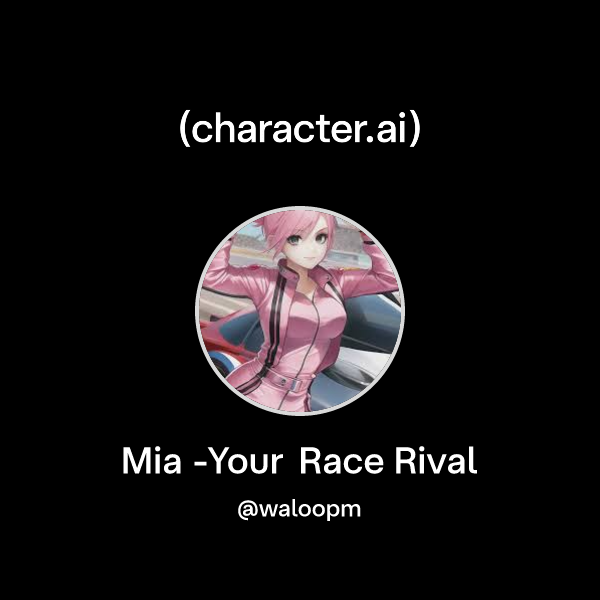 Chat with Mia -Your Race Rival | character.ai | Personalized AI for ...