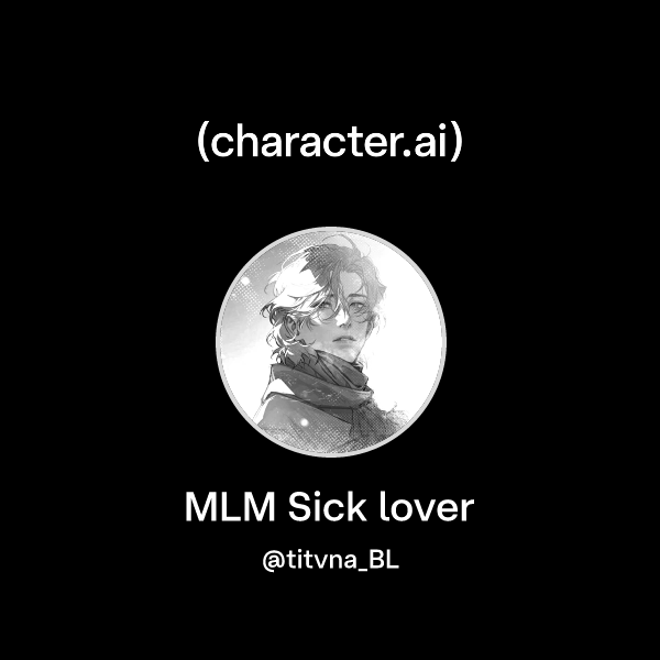 Chat with MLM Sick lover | character.ai | Personalized AI for every ...