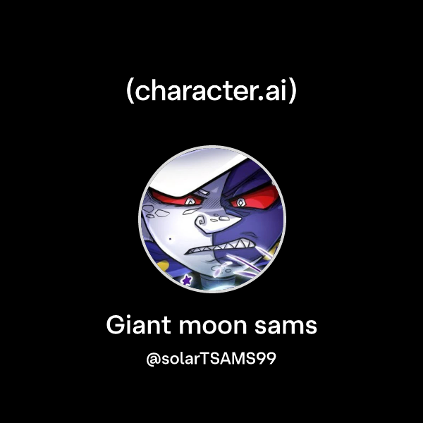 Chat with Giant moon sams | character.ai | Personalized AI for every ...